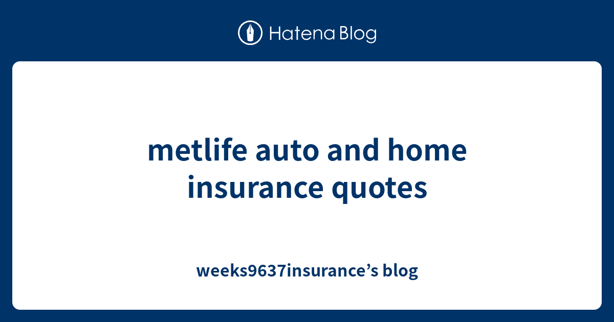 metlife auto and home insurance quotes - weeks9637insurance’s blog