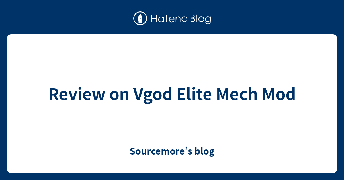 Review on Vgod Elite Mech Mod - Sourcemore’s blog