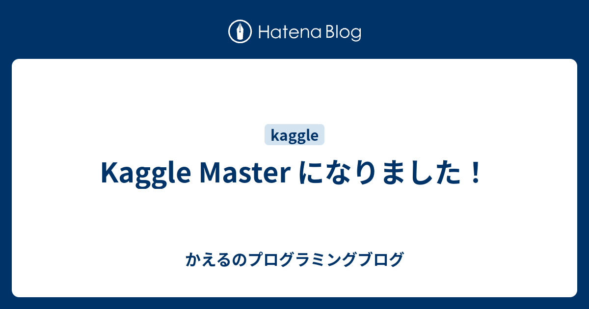 Kaggle Master になりました！ - かえるのプログラミングブログ