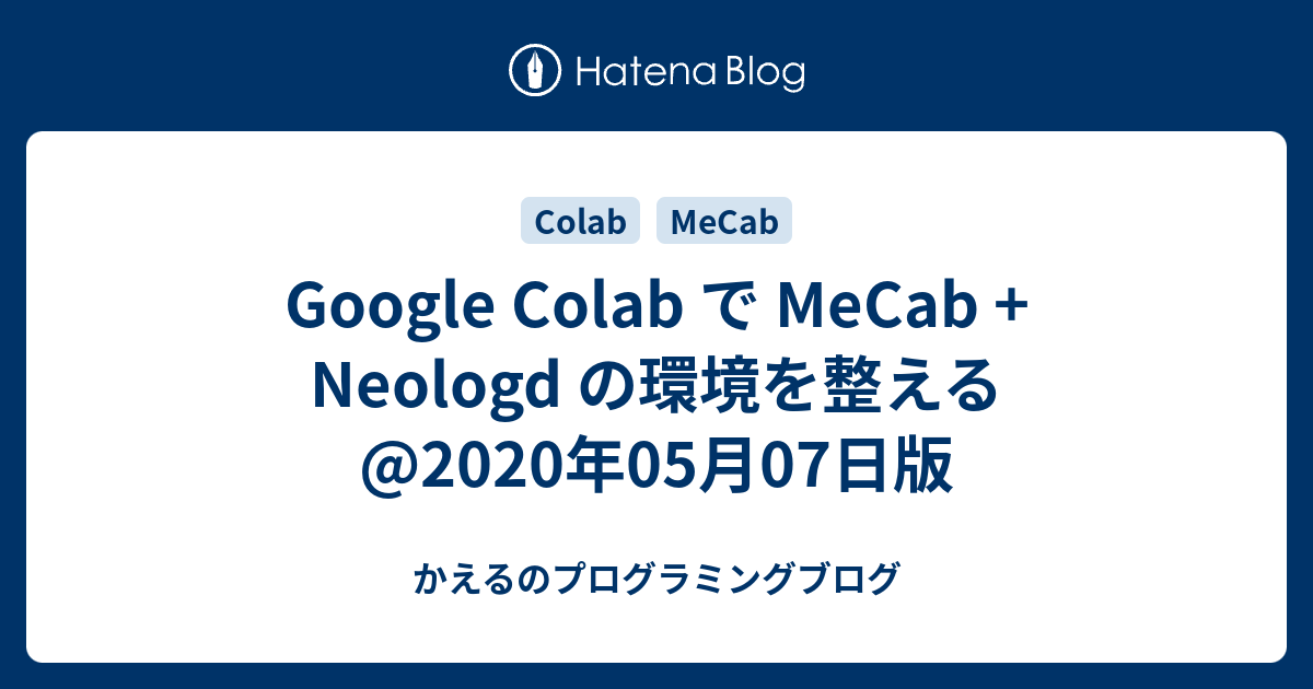 Google Colab で MeCab + Neologd の環境を整える @2020年05月07日版 - かえるのプログラミングブログ