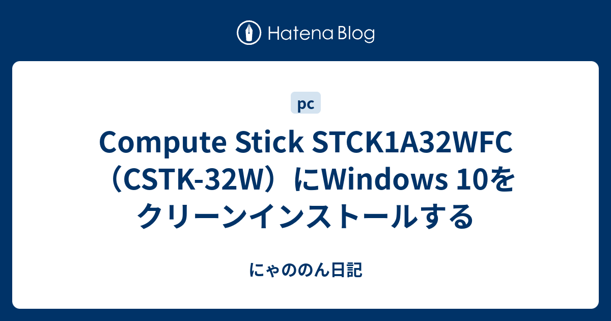 Compute Stick STCK1A32WFC（CSTK-32W）にWindows 10をクリーンインストールする - にゃののん日記