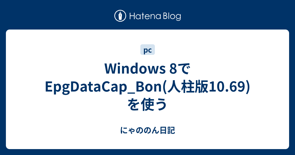 Windows 8でEpgDataCap_Bon(人柱版10.69)を使う - にゃののん日記