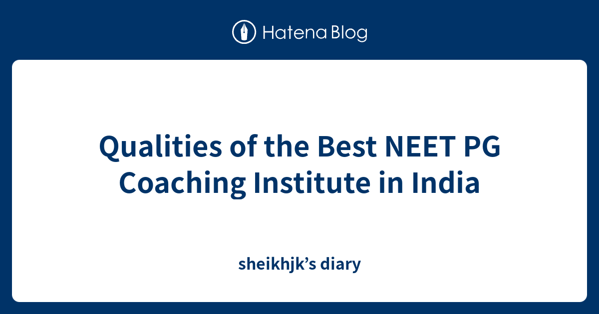 Qualities of the Best NEET PG Coaching Institute in India - sheikhjk’s ...