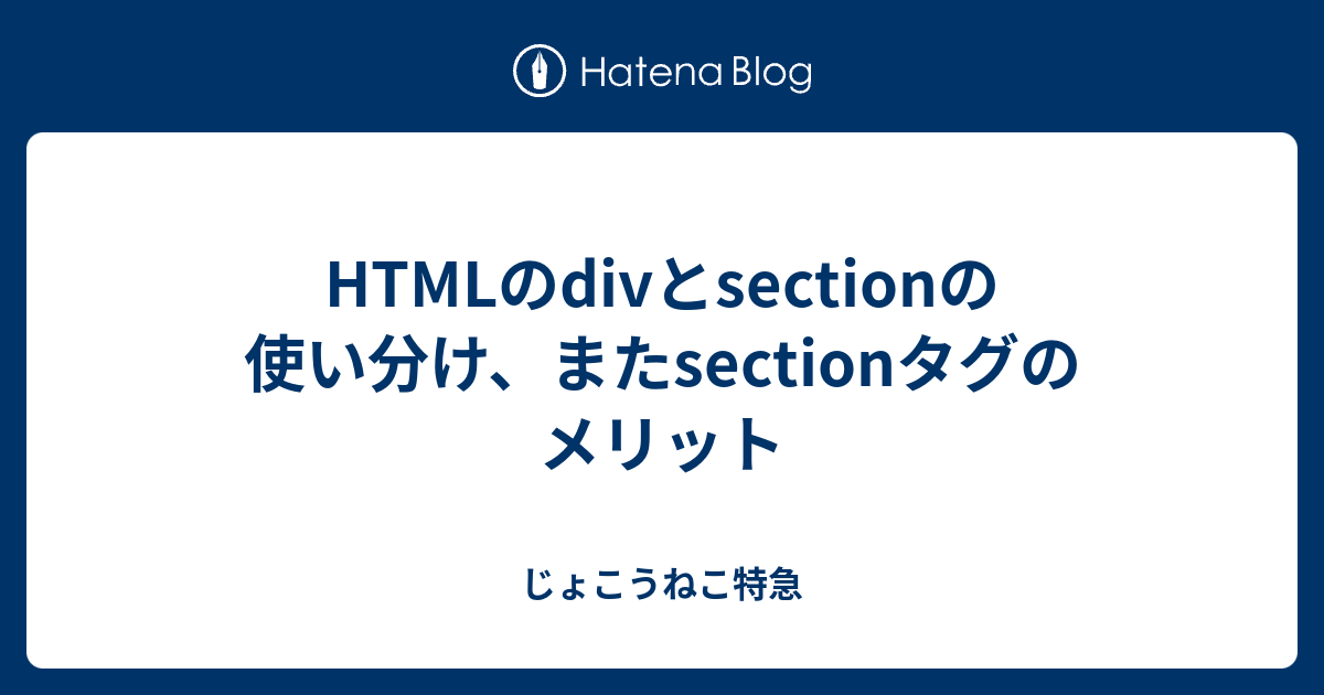 HTMLのdivとsectionの使い分け、またsectionタグのメリット - じょこうねこ特急