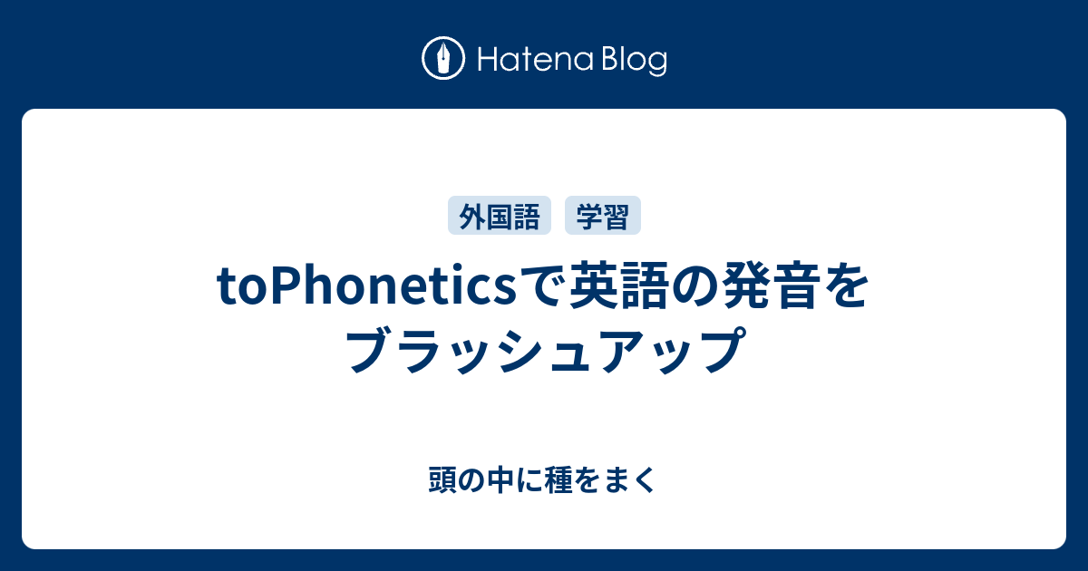toPhoneticsで英語の発音をブラッシュアップ - 頭の中に種をまく