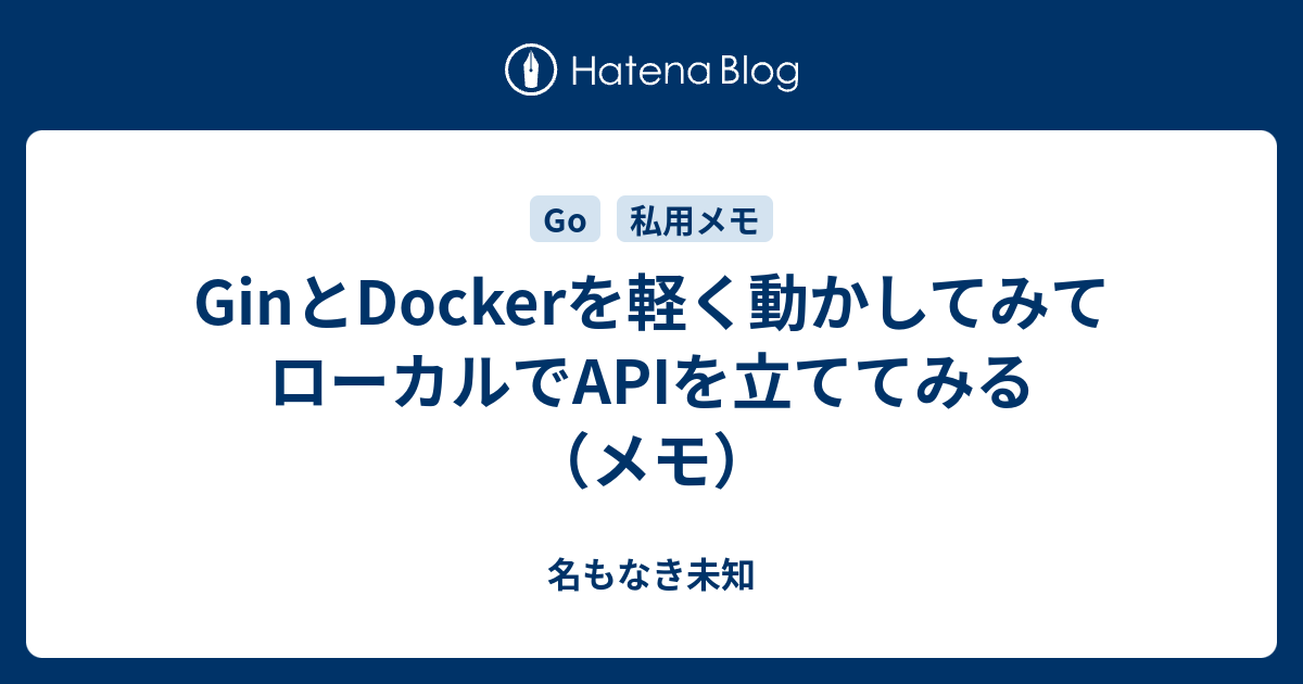 GinとDockerを軽く動かしてみてローカルでAPIを立ててみる（メモ） - 名もなき未知