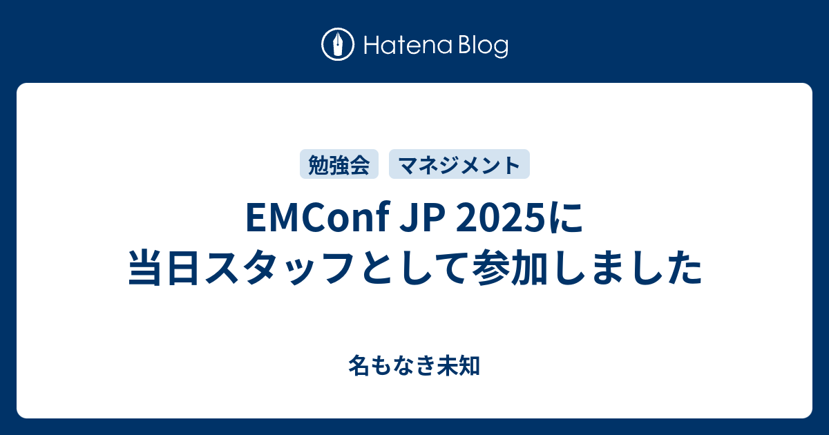 EMConf JP 2025に当日スタッフとして参加しました - 名もなき未知