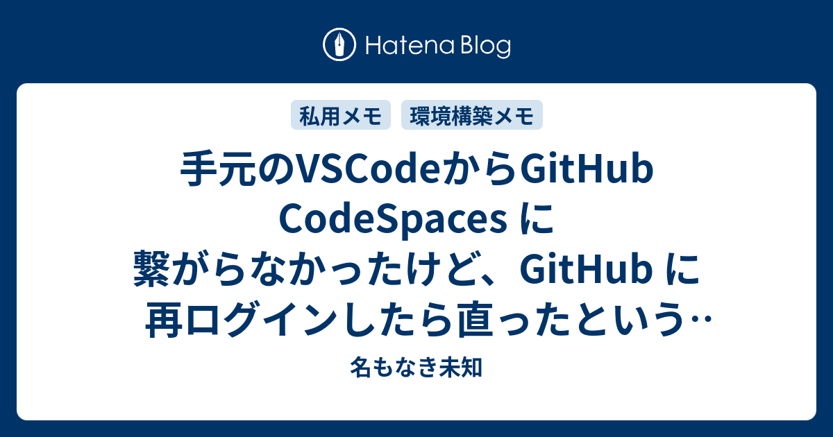 手元のVSCodeからGitHub CodeSpaces に繋がらなかったけど、GitHub に再ログインしたら直ったというメモ - 名もなき未知