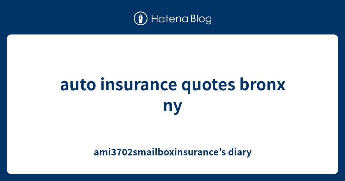 auto insurance quotes bronx ny - ami3702smailboxinsurance’s diary