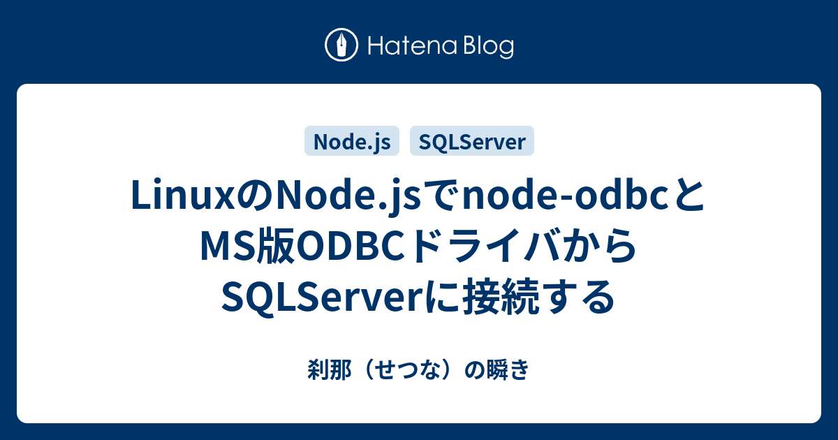 LinuxのNode.jsでnode-odbcとMS版ODBCドライバからSQLServerに接続する - 刹那（せつな）の瞬き