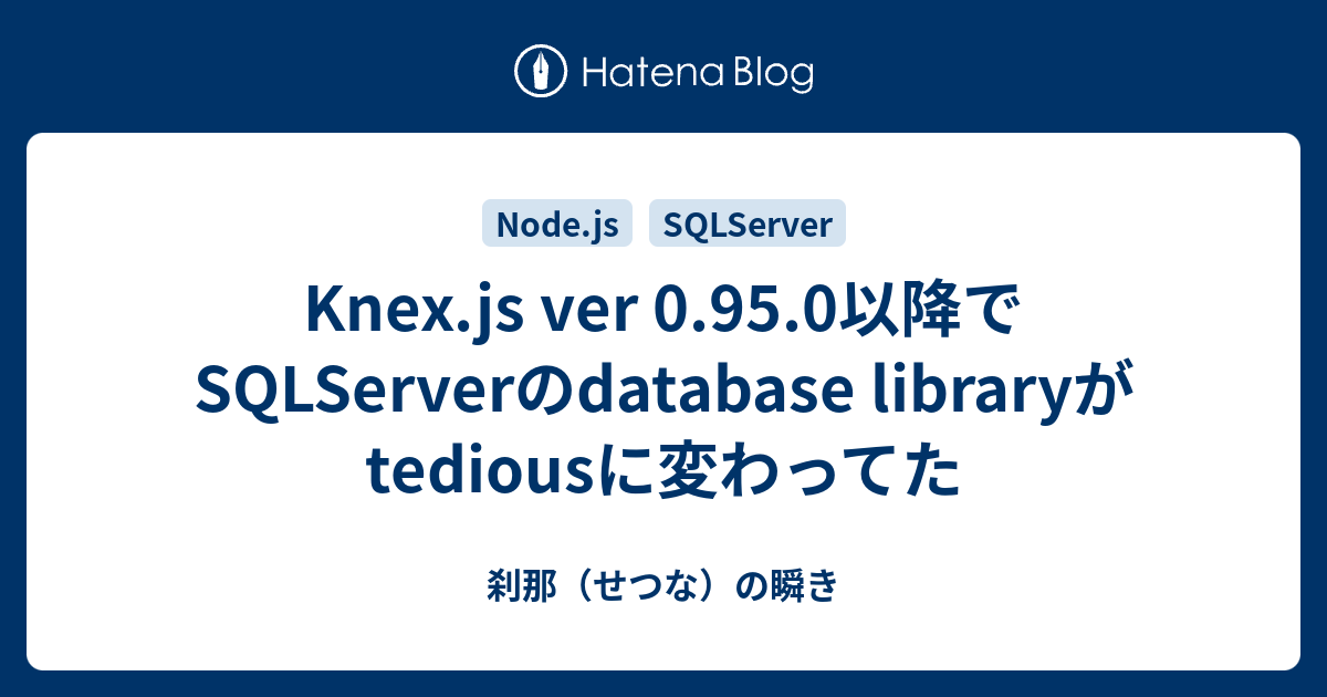 Knex.js ver 0.95.0以降でSQLServerのdatabase libraryがtediousに変わってた - 刹那（せつな）の瞬き