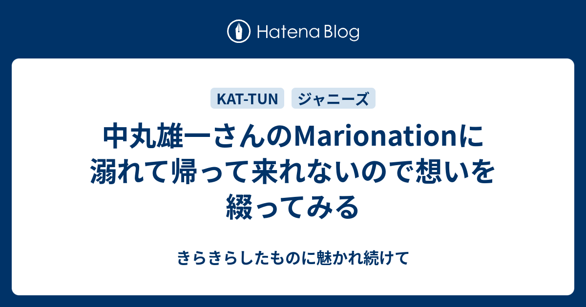 中丸雄一さんのMarionationに溺れて帰って来れないので想いを綴ってみる - きらきらしたものに魅かれ続けて