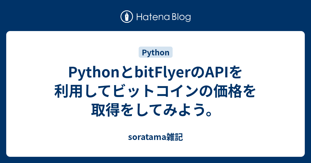 PythonとbitFlyerのAPIを利用してビットコインの価格を取得をしてみよう。 - soratama雑記
