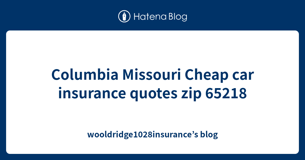 Columbia Missouri Cheap car insurance quotes zip 65218 ...