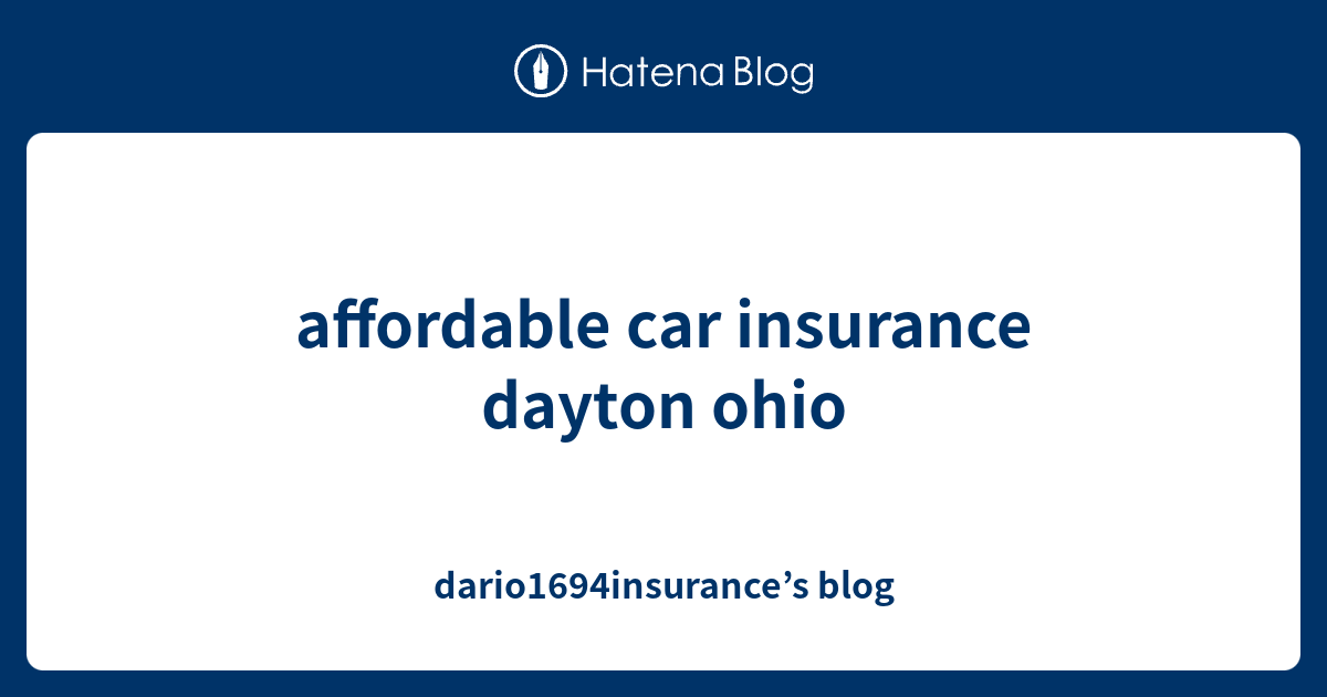 affordable car insurance dayton ohio - dario1694insurance’s blog