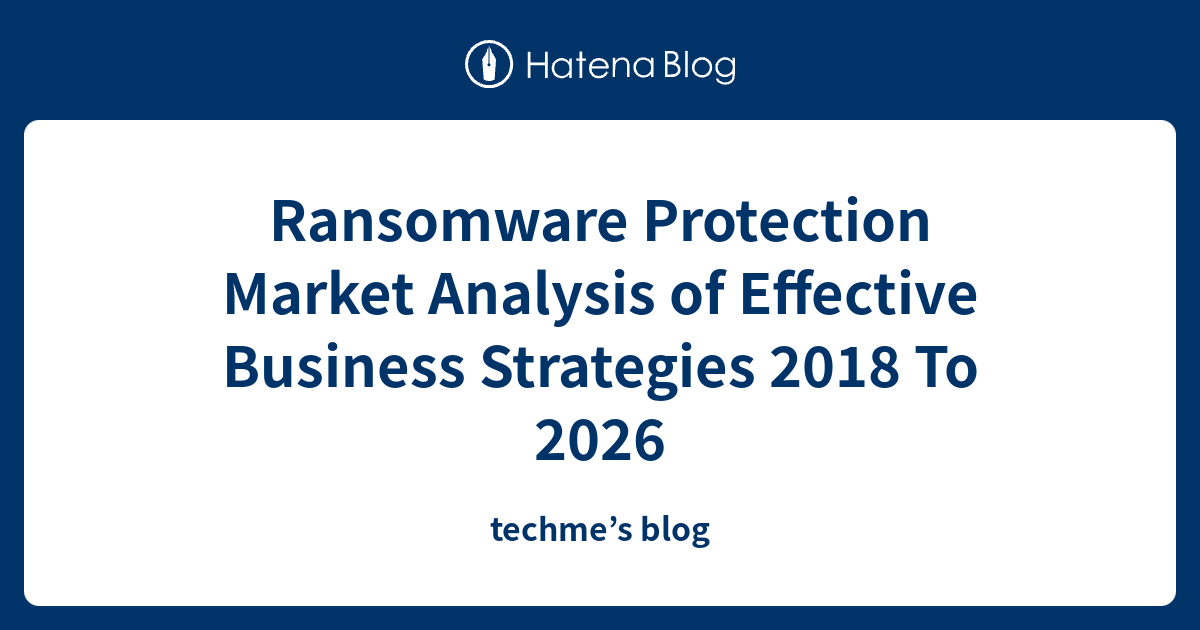 Ransomware Protection Market Analysis of Effective Business Strategies ...