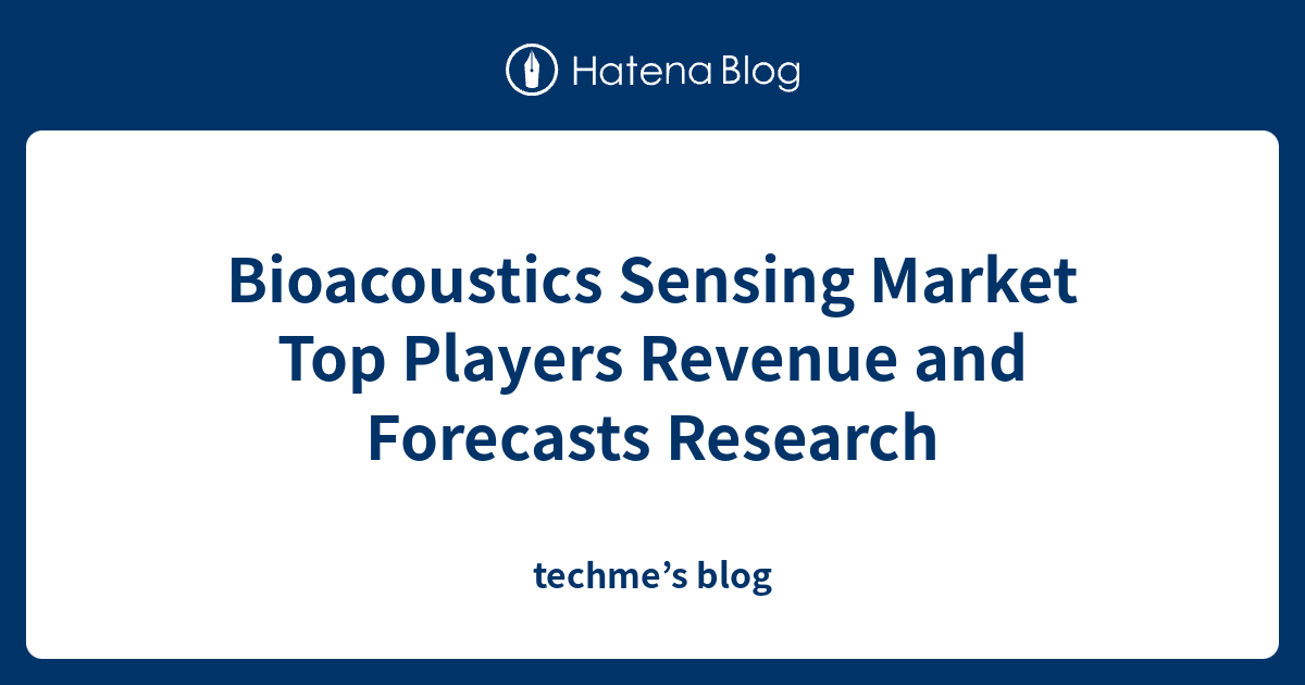 Bioacoustics Sensing Market Top Players Revenue and Forecasts Research ...