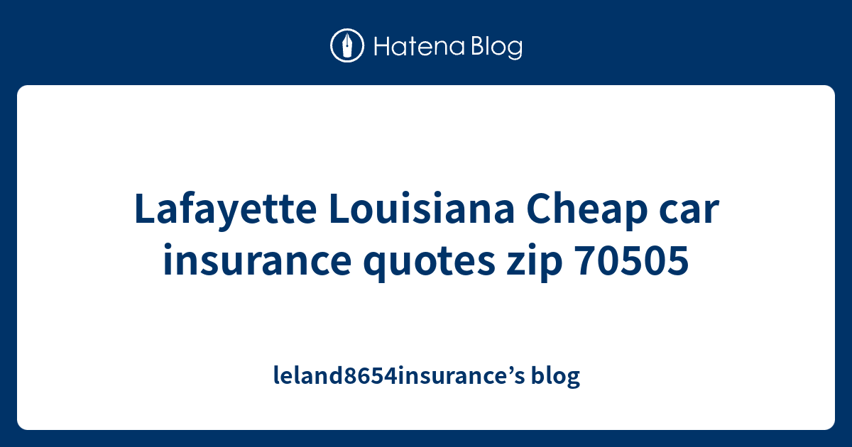 Lafayette Louisiana Cheap car insurance quotes zip 70505 ...