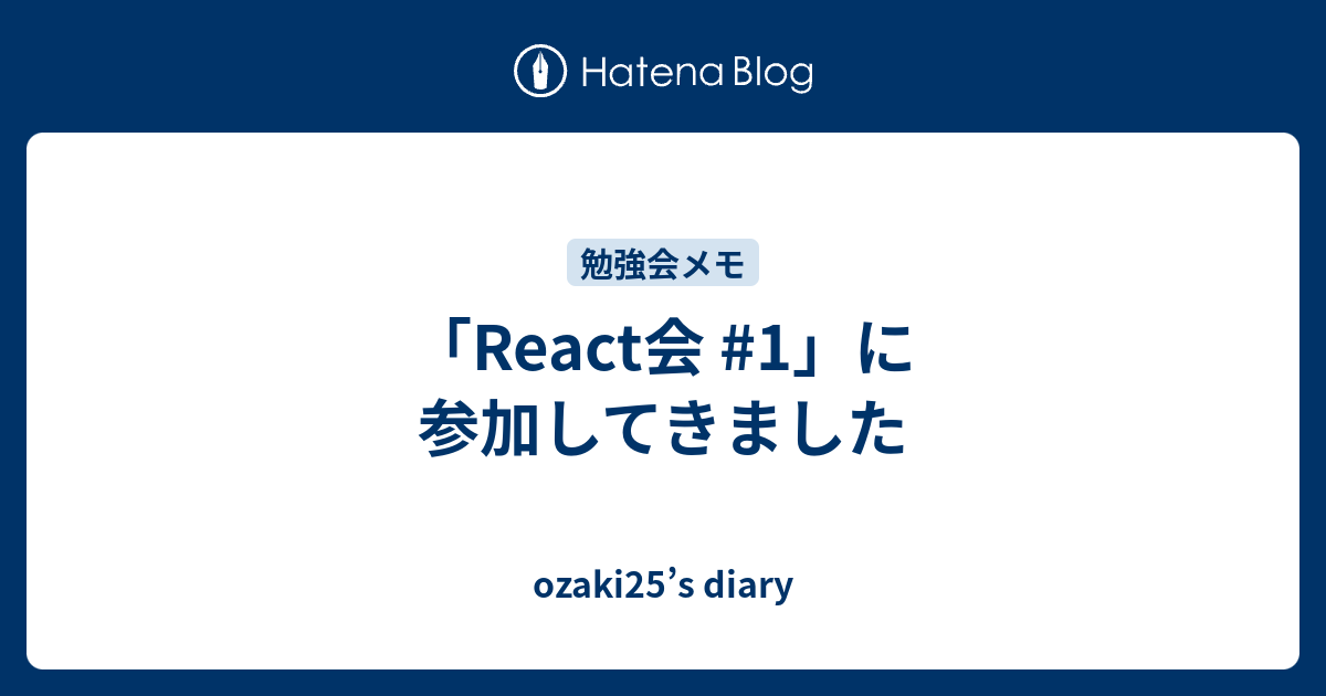 「React会 #1」に参加してきました - ozaki25’s diary