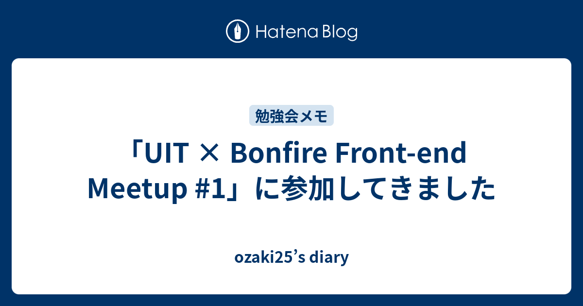 「UIT × Bonfire Front-end Meetup #1」に参加してきました - ozaki25’s diary