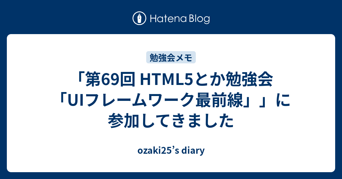 「第69回 HTML5とか勉強会「UIフレームワーク最前線」」に参加してきました - ozaki25’s diary