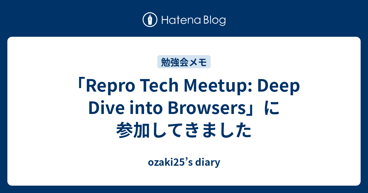 「Repro Tech Meetup: Deep Dive into Browsers」に参加してきました - ozaki25’s diary
