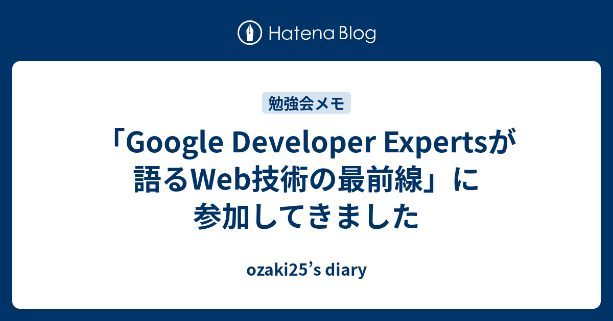 「Google Developer Expertsが語るWeb技術の最前線」に参加してきました - ozaki25’s diary