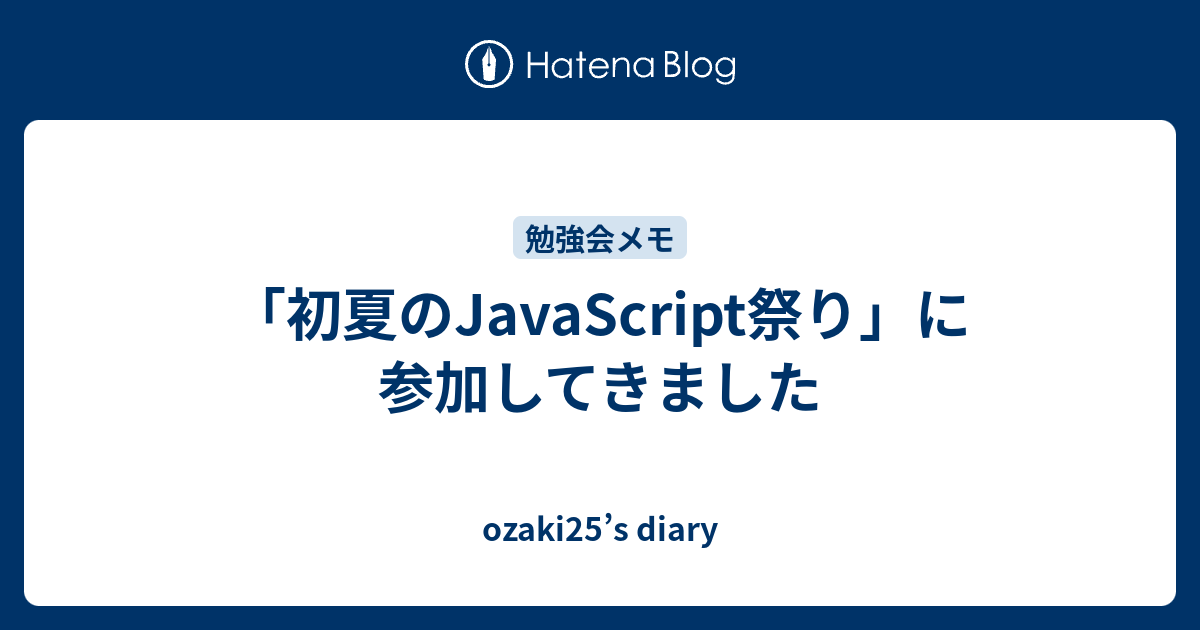 「初夏のJavaScript祭り」に参加してきました - ozaki25’s diary