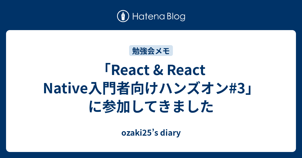 「React & React Native入門者向けハンズオン#3」に参加してきました - ozaki25’s diary