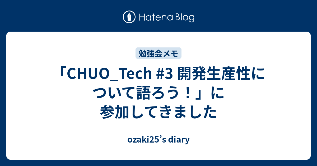 「CHUO_Tech #3 開発生産性について語ろう！」に参加してきました - ozaki25’s diary
