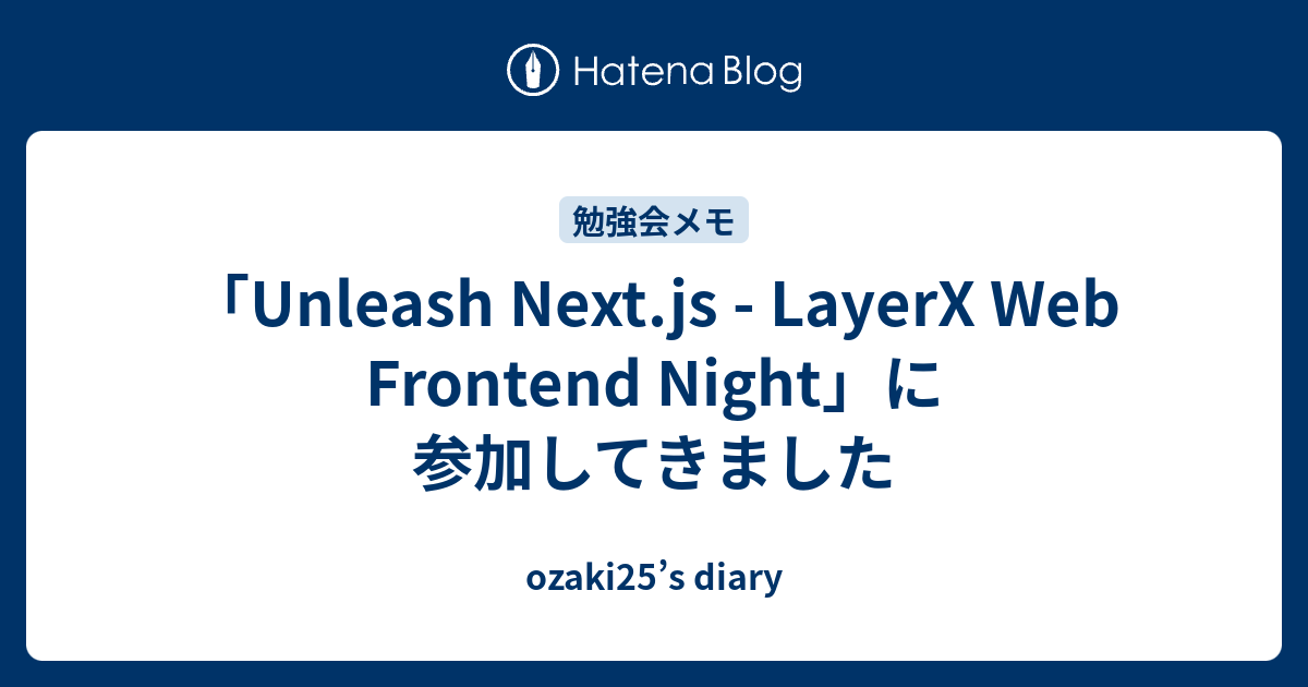 「Unleash Next.js - LayerX Web Frontend Night」に参加してきました - ozaki25’s diary
