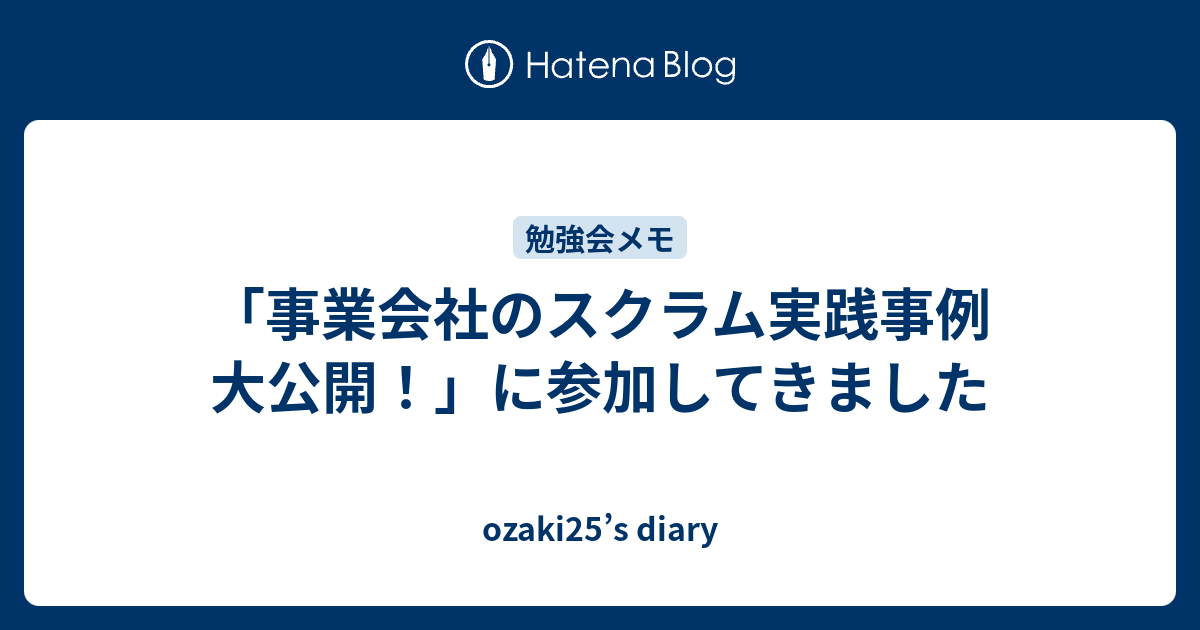 「事業会社のスクラム実践事例 大公開！」に参加してきました - ozaki25’s diary