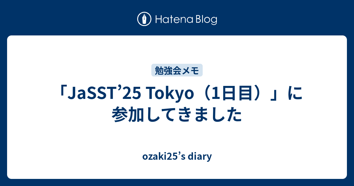 「JaSST’25 Tokyo（1日目）」に参加してきました - ozaki25’s diary