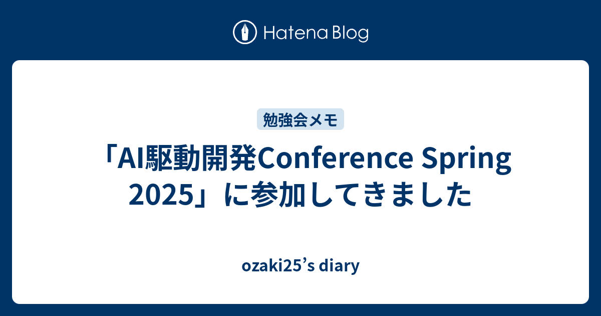 「AI駆動開発Conference Spring 2025」に参加してきました - ozaki25’s diary