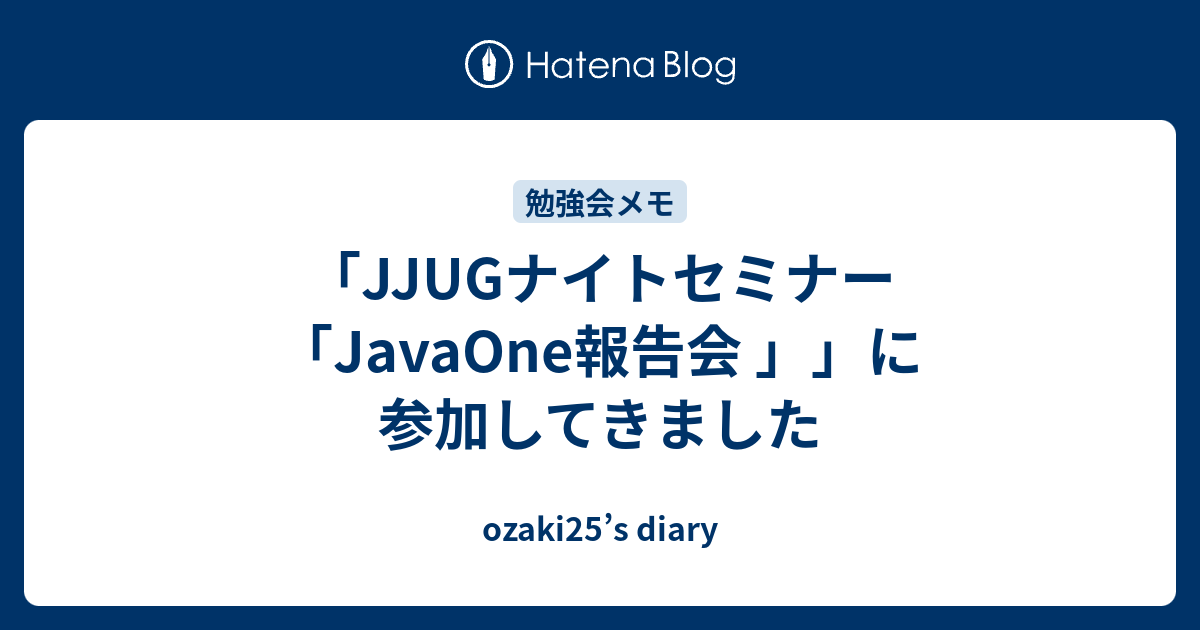 「JJUGナイトセミナー「JavaOne報告会 」」に参加してきました - ozaki25’s diary