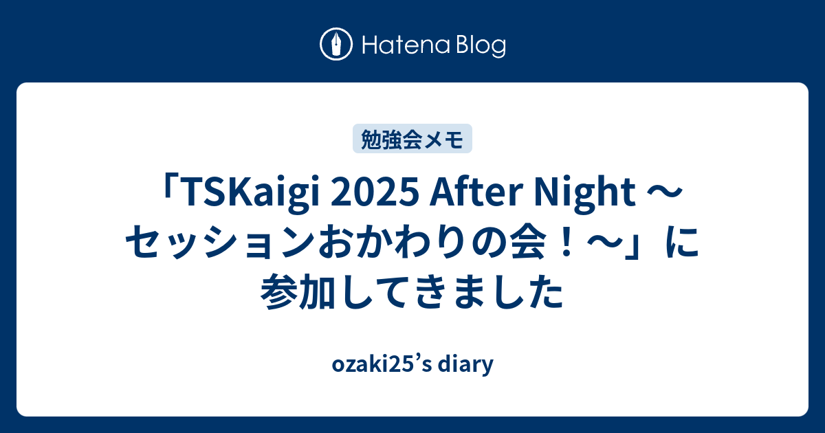 「TSKaigi 2025 After Night 〜セッションおかわりの会！〜」に参加してきました - ozaki25’s diary