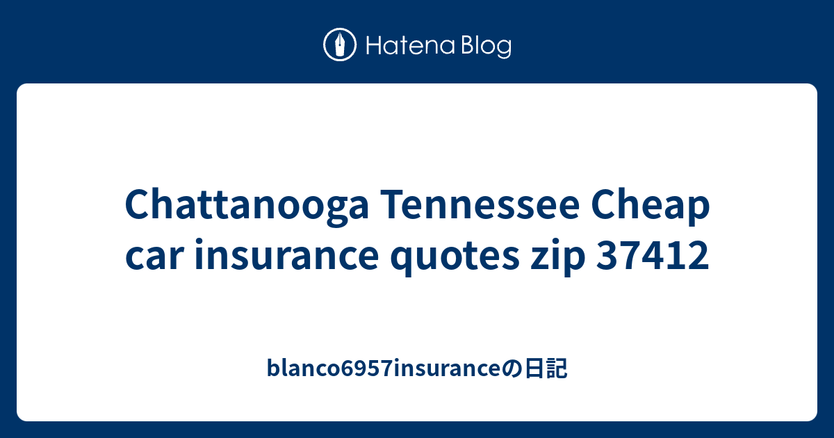 Chattanooga Tennessee Cheap car insurance quotes zip 37412 ...