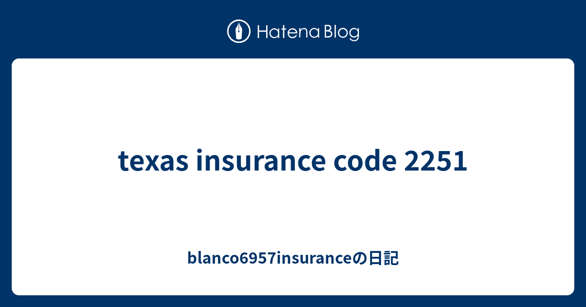texas insurance code 2251 - blanco6957insuranceの日記