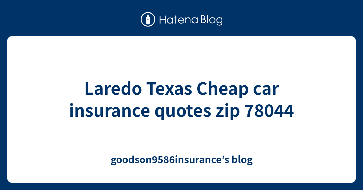 Laredo Texas Cheap car insurance quotes zip 78044 ...