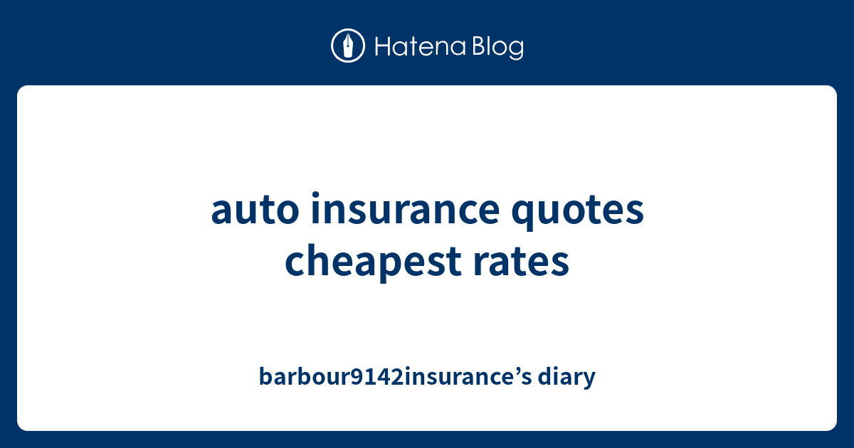 auto insurance quotes cheapest rates - barbour9142insurance’s diary