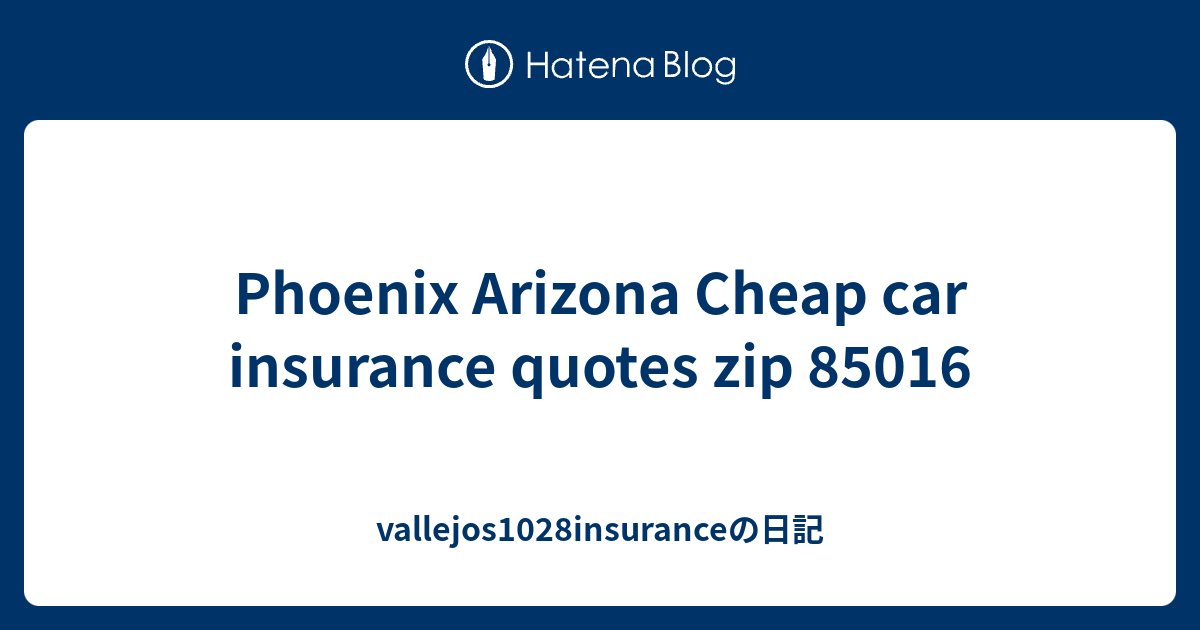 Phoenix Arizona Cheap car insurance quotes zip 85016 ...