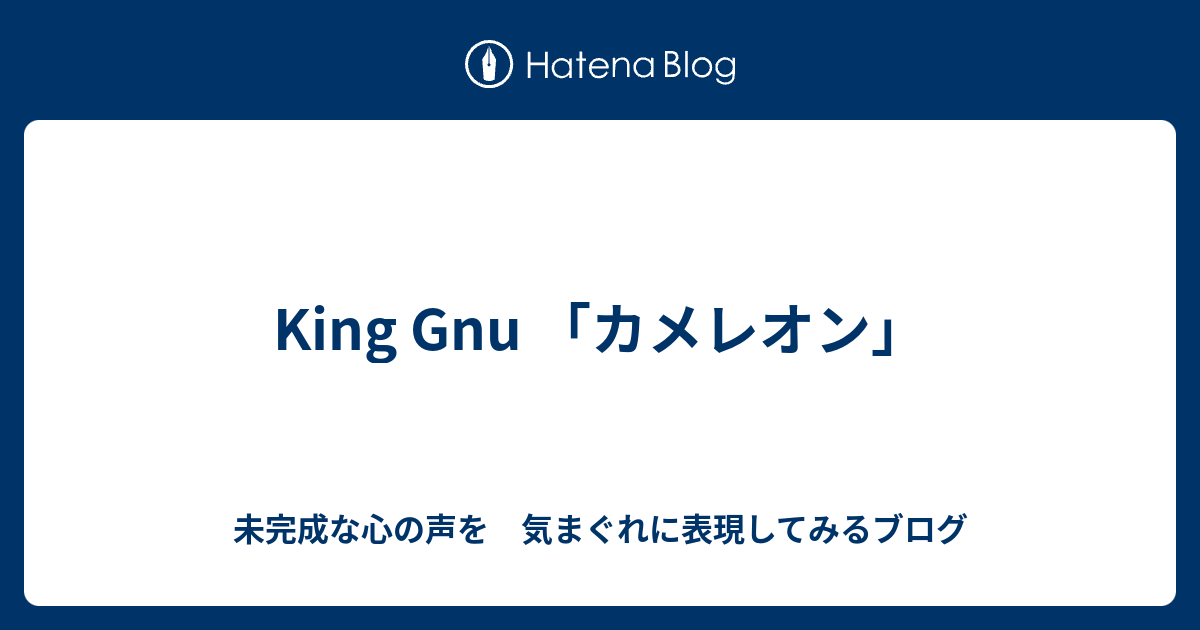 King Gnu 「カメレオン」 - https://komugi-ko-mugi.hatenablog.com/