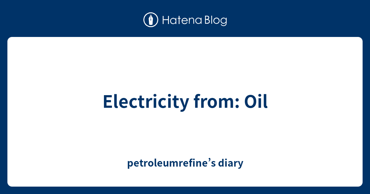 Electricity from: Oil - petroleumrefine’s diary