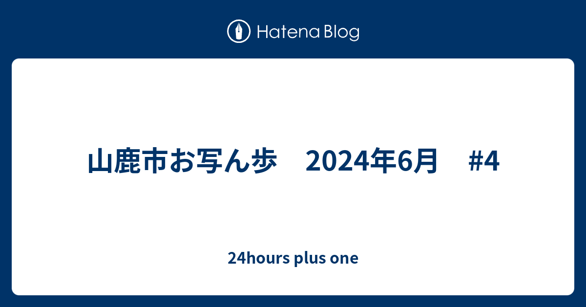 山鹿市お写ん歩 2024年6月 #4 - 24hours plus one