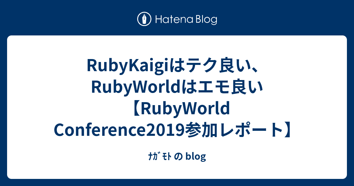 RubyKaigiはテク良い、RubyWorldはエモ良い【RubyWorld Conference2019参加レポート】 - ﾅｶﾞﾓﾄ の blog
