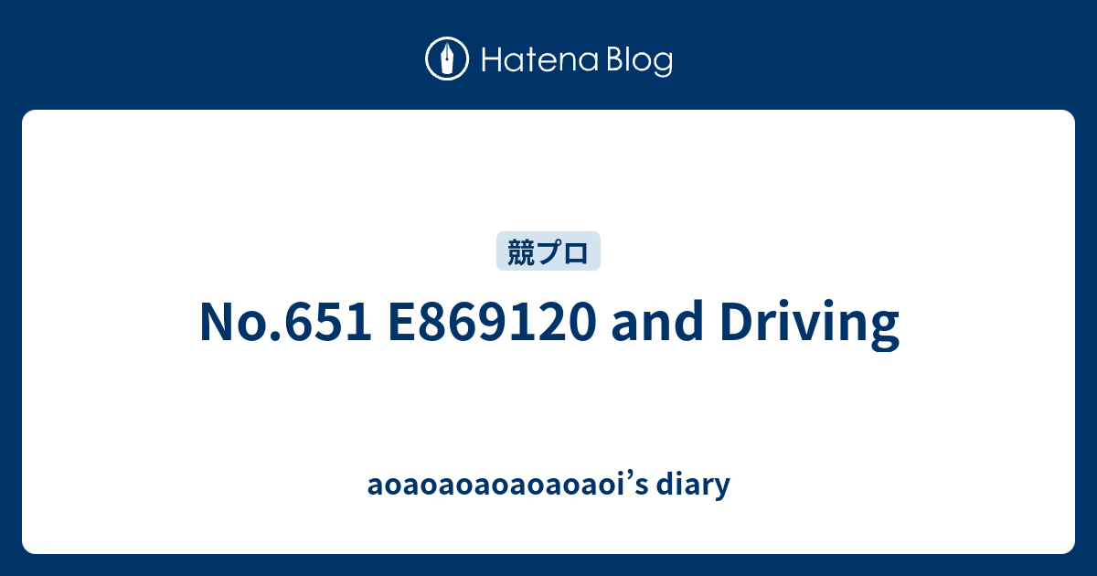 No.651 E869120 and Driving - aoaoaoaoaoaoaoi’s diary