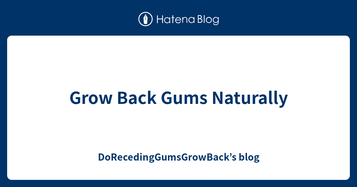 Grow Back Gums Naturally - DoRecedingGumsGrowBack’s blog