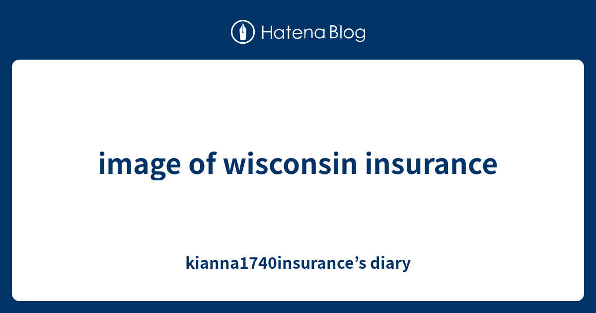 image of wisconsin insurance - kianna1740insurance’s diary