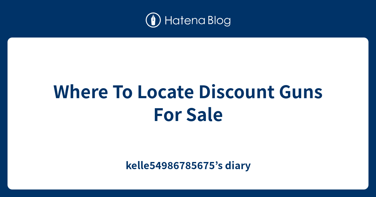 Where To Locate Discount Guns For Sale - kelle54986785675’s diary