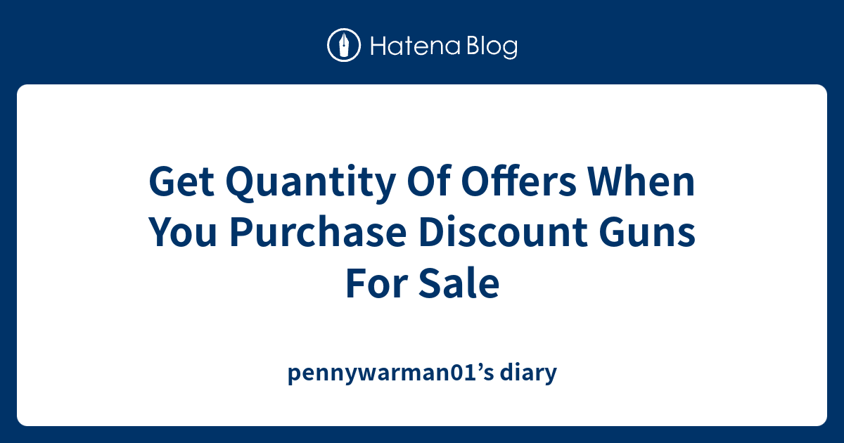 Get Quantity Of Offers When You Purchase Discount Guns For Sale ...